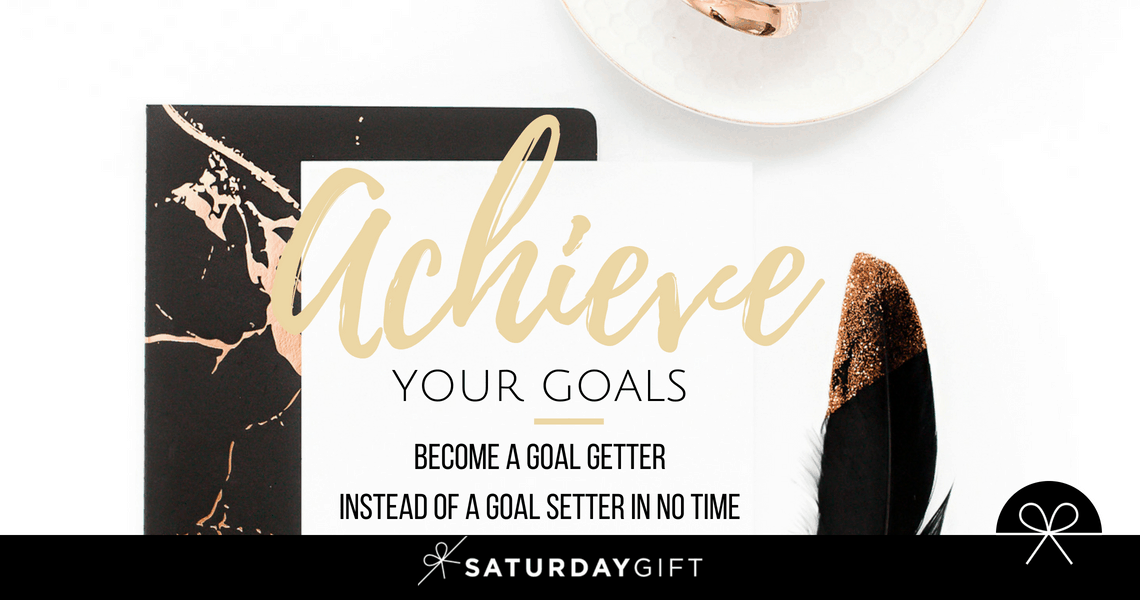 Achieve Your Goals - Become a Goal Getter instead of a Goal Setter