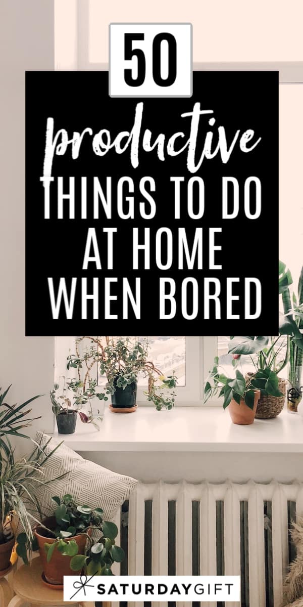 50+ Productive Things To Do At Home When Bored