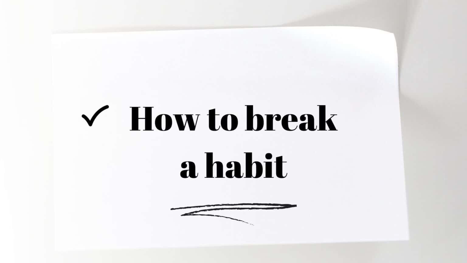 How To Break a Habit (And How Long Does It Take)