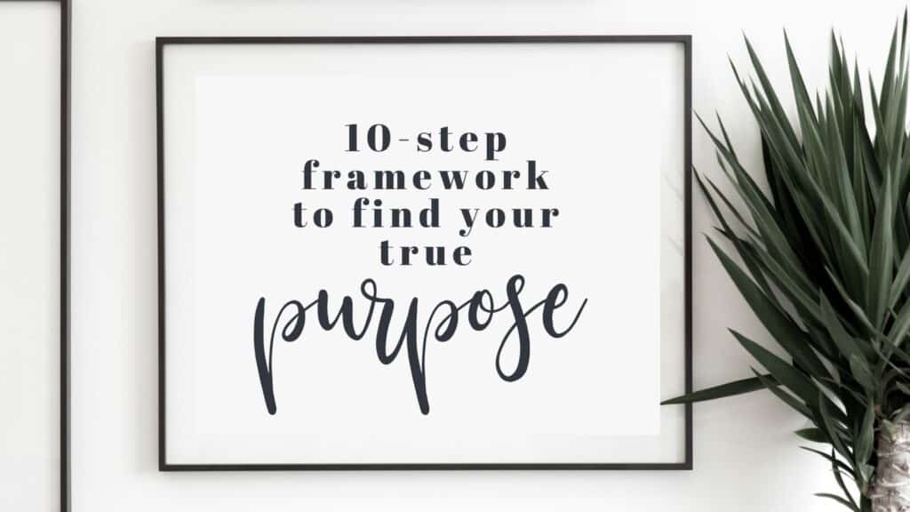 Life Purpose 10 Step Framework To Discover Your True Purpose