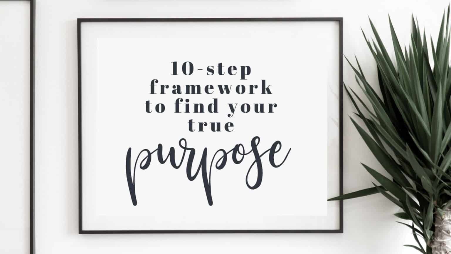 Life Purpose - 10-step Framework to Discover Your True Purpose