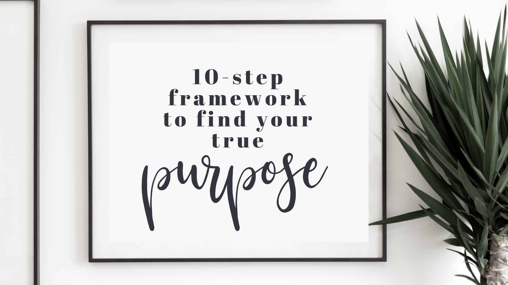 Life Purpose - 10-step Framework to Discover Your True Purpose