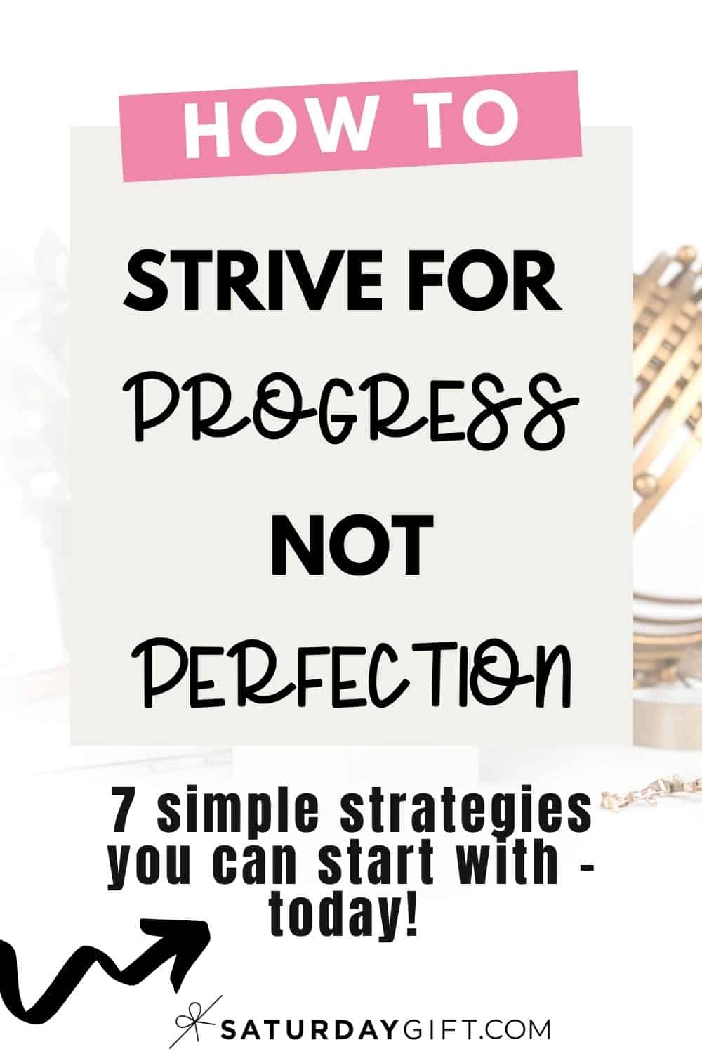 How To Strive For Progress Not Perfection - 7 Simple Strategies